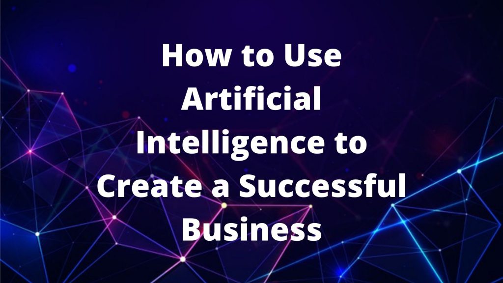 Use Artificial Intelligence to Create a Successful Business | CoterieSoft